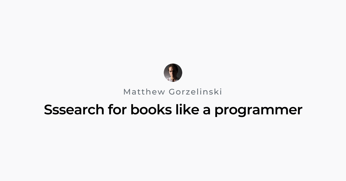Sssearch for books like a programmer | Matthew Gorzelinski