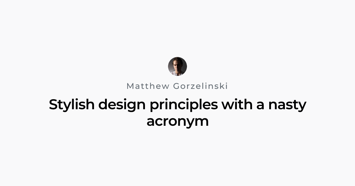 Stylish design principles with a nasty acronym | Matthew Gorzelinski