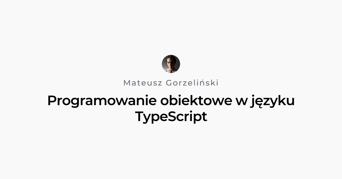 Programowanie obiektowe w języku TypeScript | Mateusz Gorzeliński