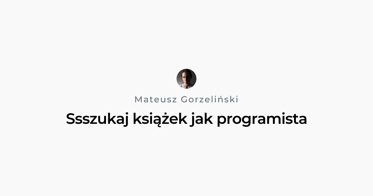Ssszukaj książek jak programista | Mateusz Gorzeliński