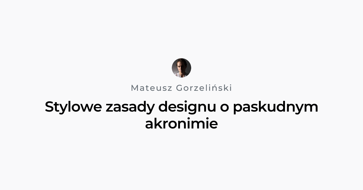 Stylowe zasady designu o paskudnym akronimie | Mateusz Gorzeliński