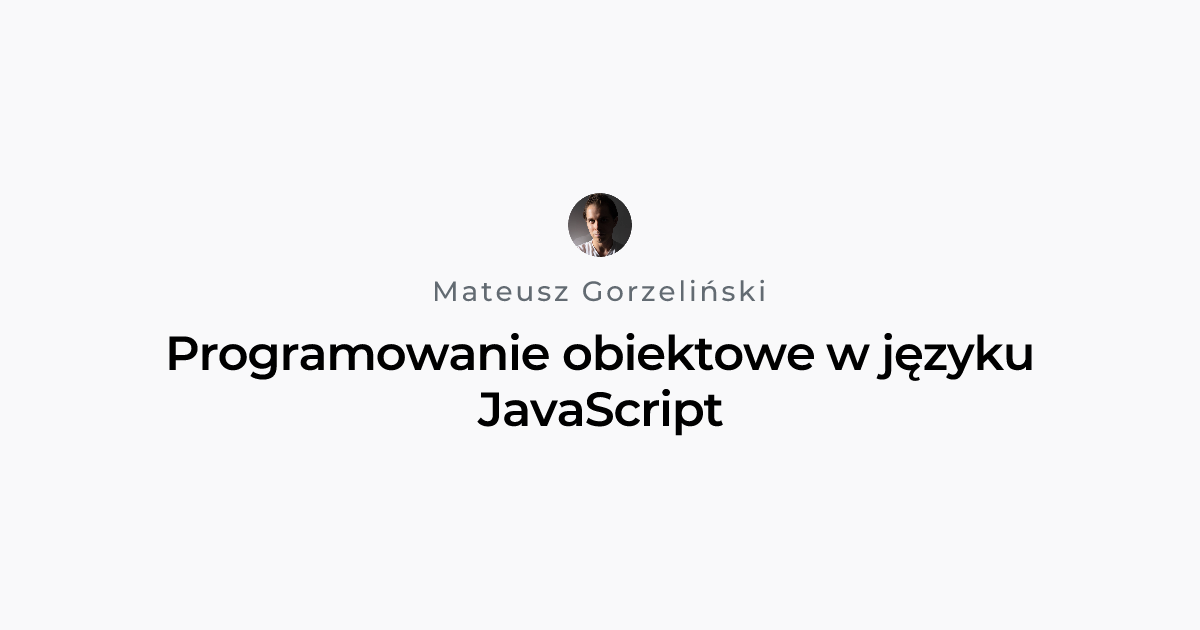 Programowanie obiektowe w języku JavaScript | Mateusz Gorzeliński